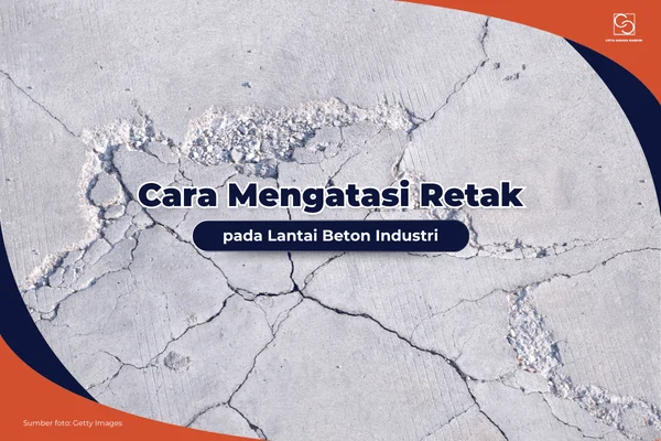 Cara Mengatasi Retak Pada Lantai Beton Industri - CSM